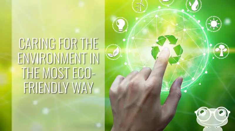 25 Tips: Caring for the Environment in the Most Eco-Friendly Way